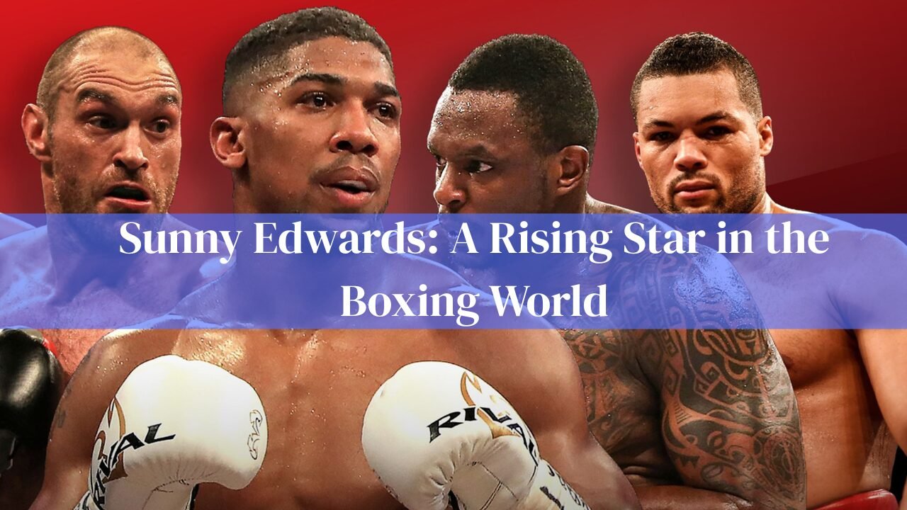 Sunny Edwards: Rising Star in the World of Boxing