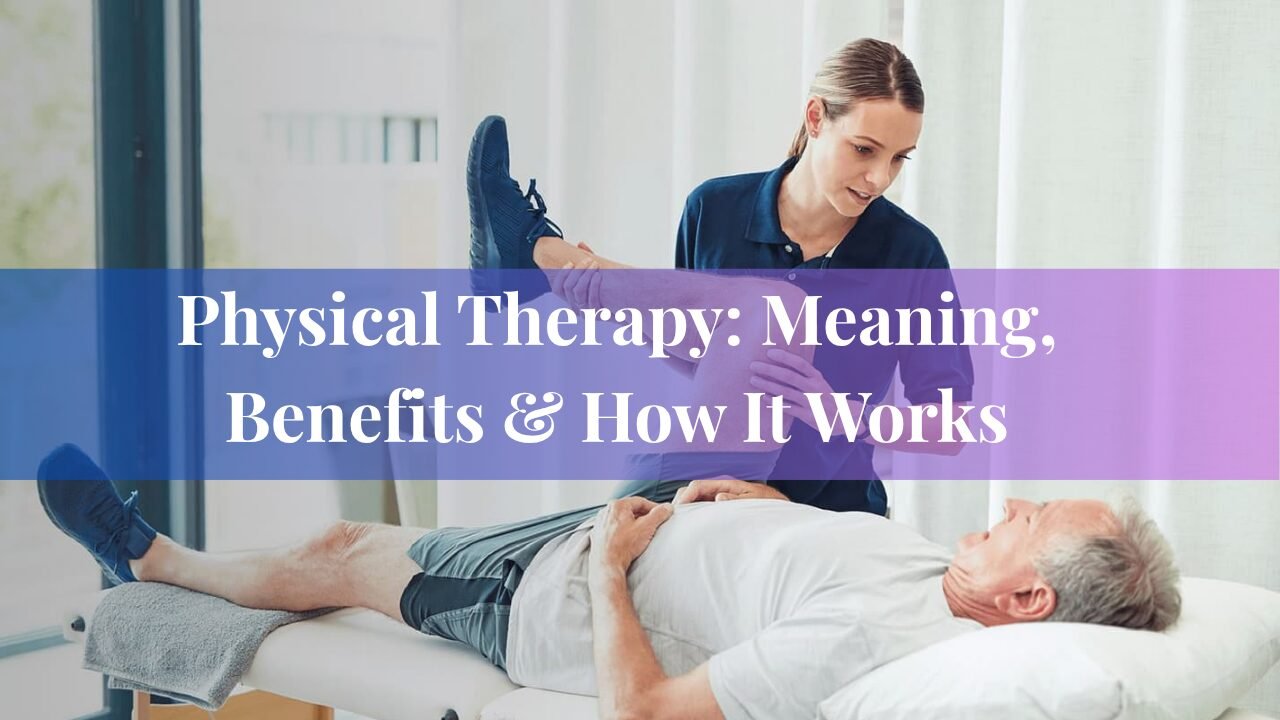 Physical Therapy: Meaning Benefits & How It Works