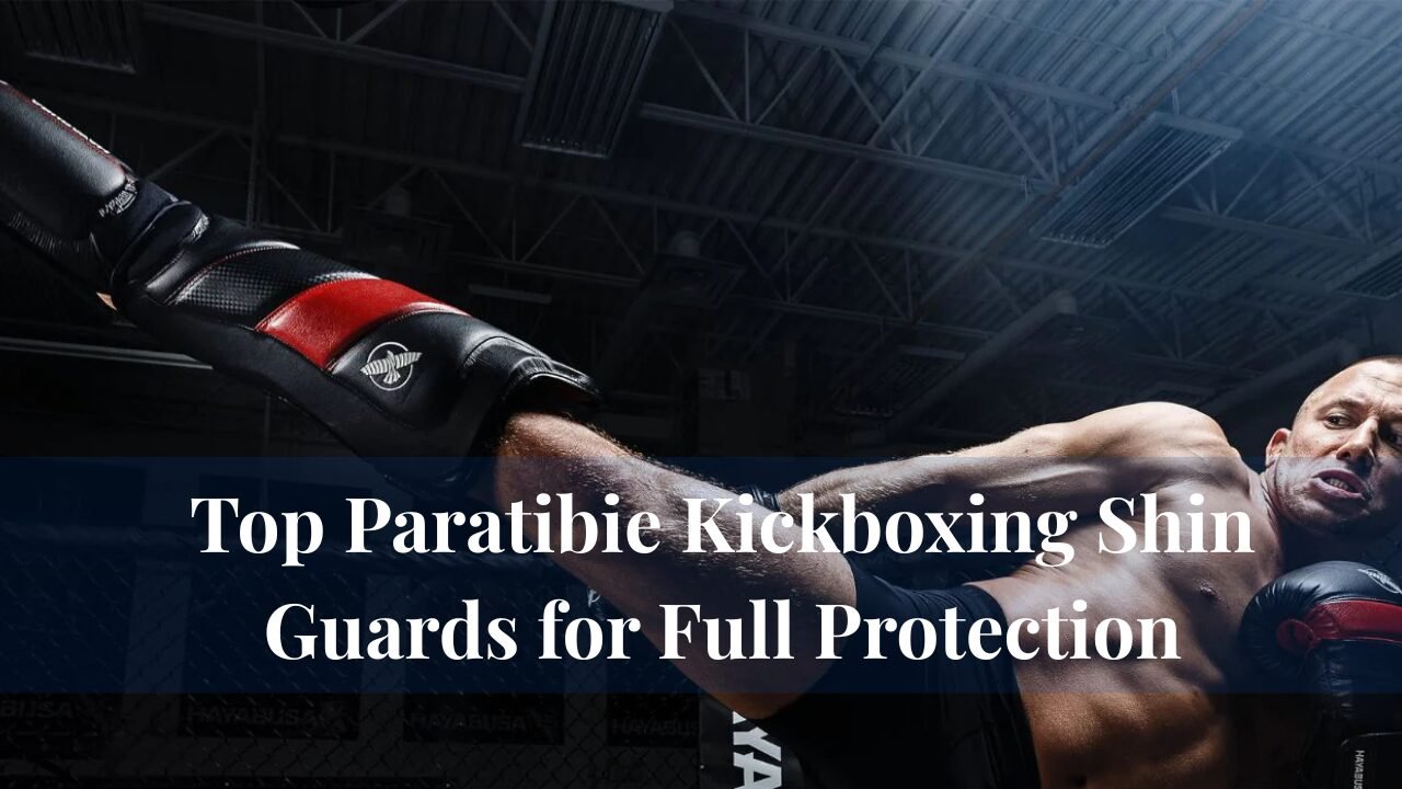 Top Paratibie Kickboxing Shin Guards for Full Protection