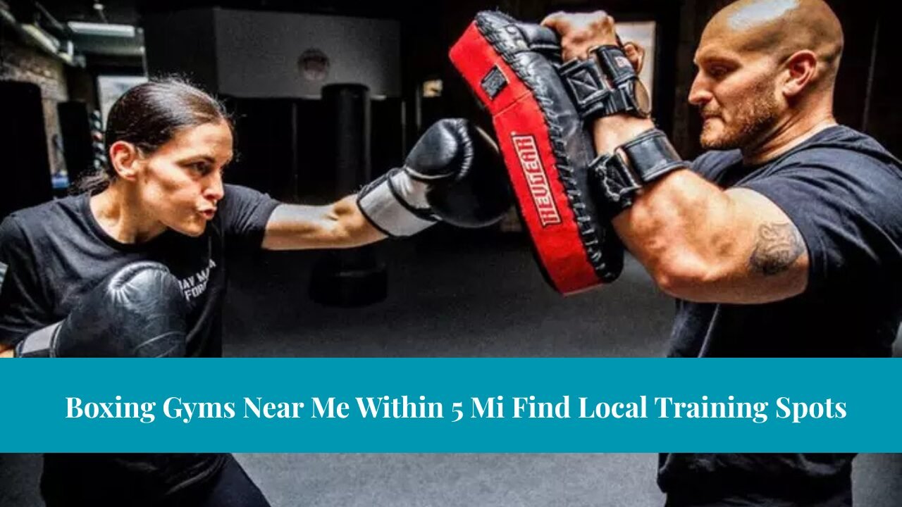 Boxing Gyms Near Me Within 5 Mi Full Guide