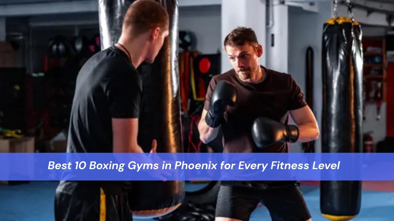 Top 10 Boxing Gyms in Phoenix AZ – Train Like a Pro