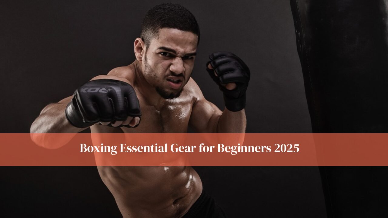 Boxing Essential Gear for Beginners 2025 Guide